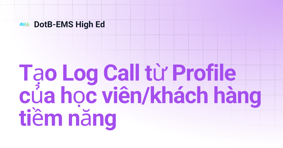 Tạo Log Call từ Profile của học viên/khách hàng tiềm năng | DotB-EMS ...